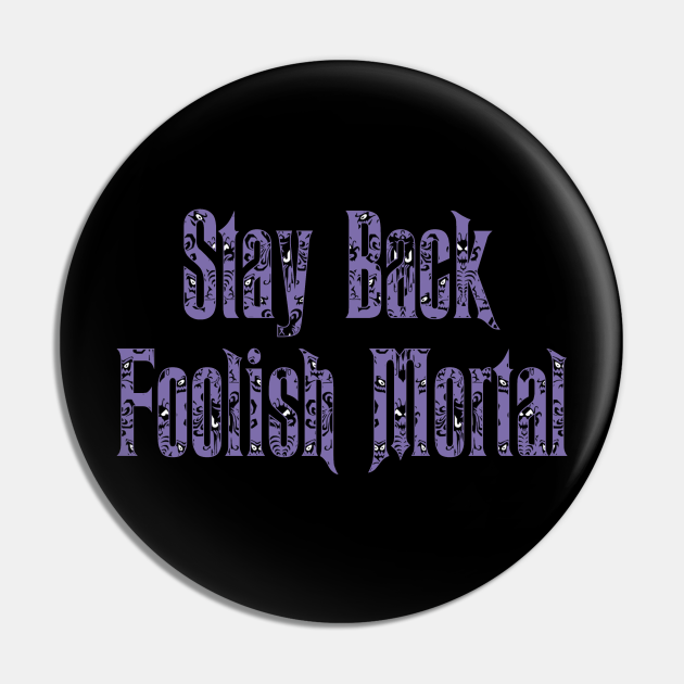 Haunted Mansion Stay Back Foolish Mortal - Disney - Pin | TeePublic