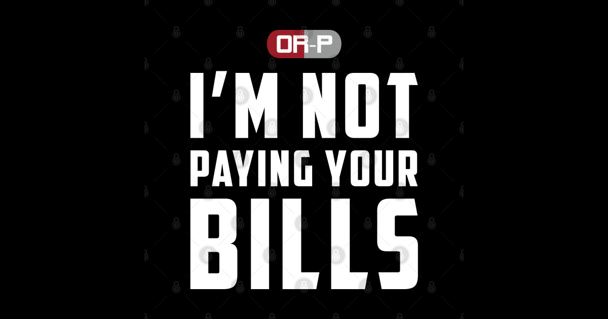 NOT PAYING YOUR BILLS (BLACK) - Not Paying Your Bills - Sticker | TeePublic