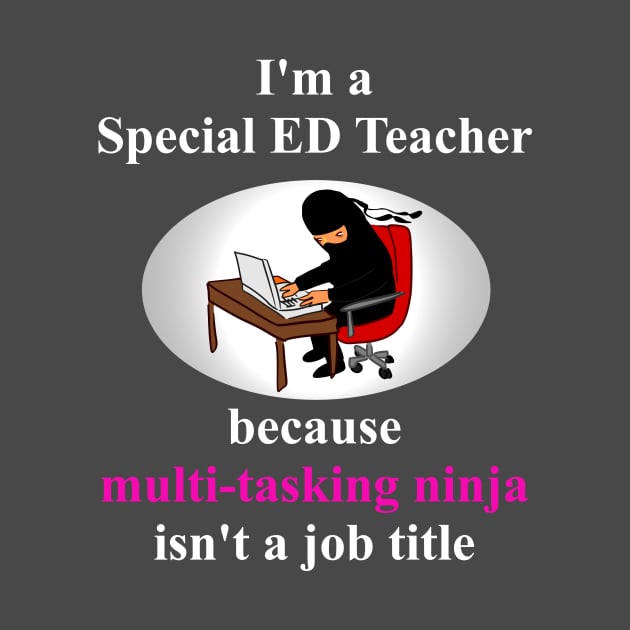 Special Ed Teacher...because multi-tasking ninja isn't a job title ...
