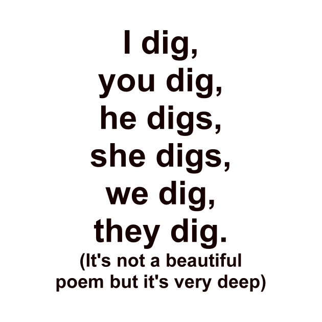 I Dig - Digging Poem - T-Shirt | TeePublic
