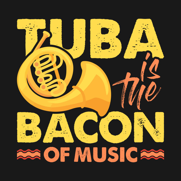 Funny Tuba Player Gift Tee Tuba Is The Bacon Of Music - Tuba Is The ...