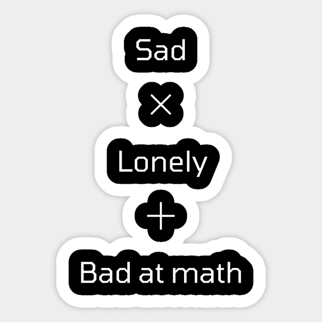 Sad Lonely and Bad at Math - Sad Lonely And Bad At Math - Sticker ...