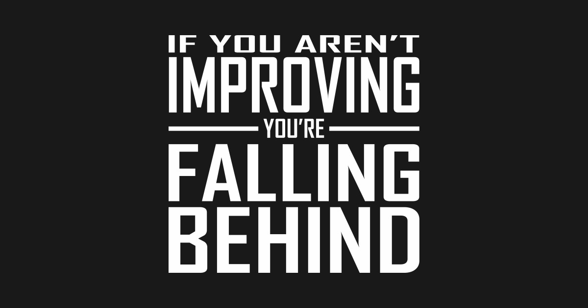 If You Aren't Improving You're Falling Behind - Motivation - T-Shirt ...