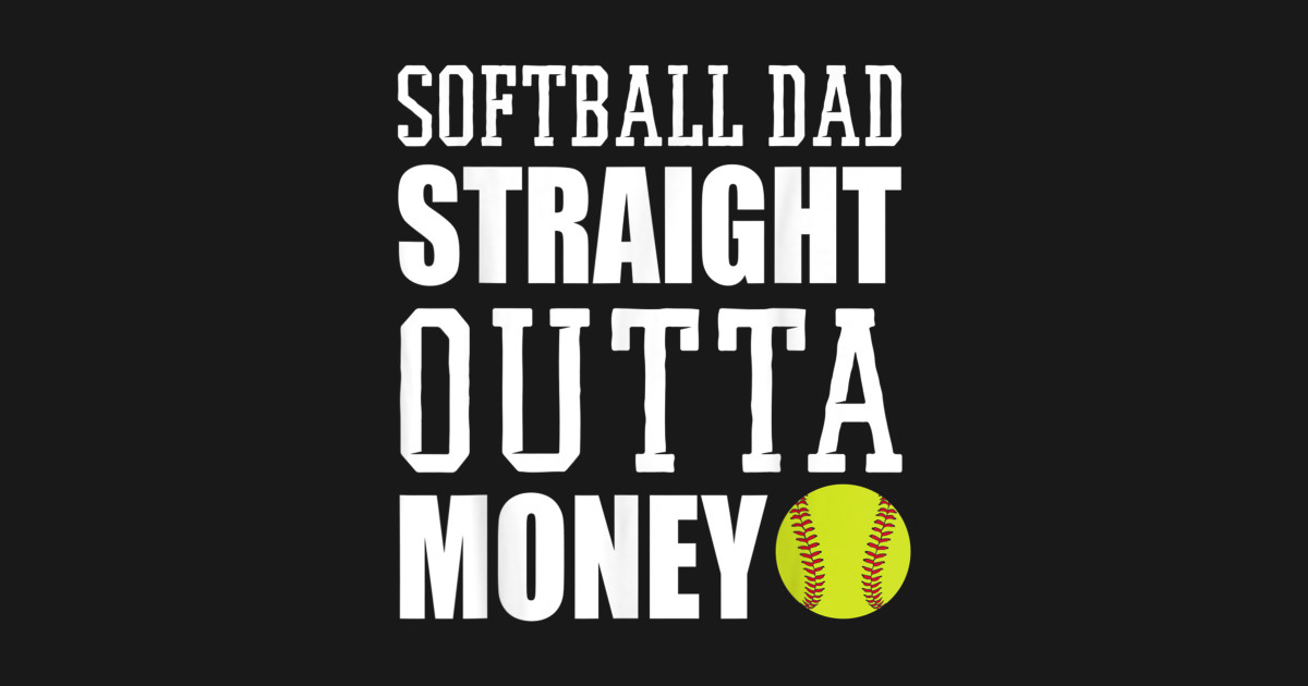Mens Softball Fathers Day Softball Dad Straight Outta Money - Fathers ...