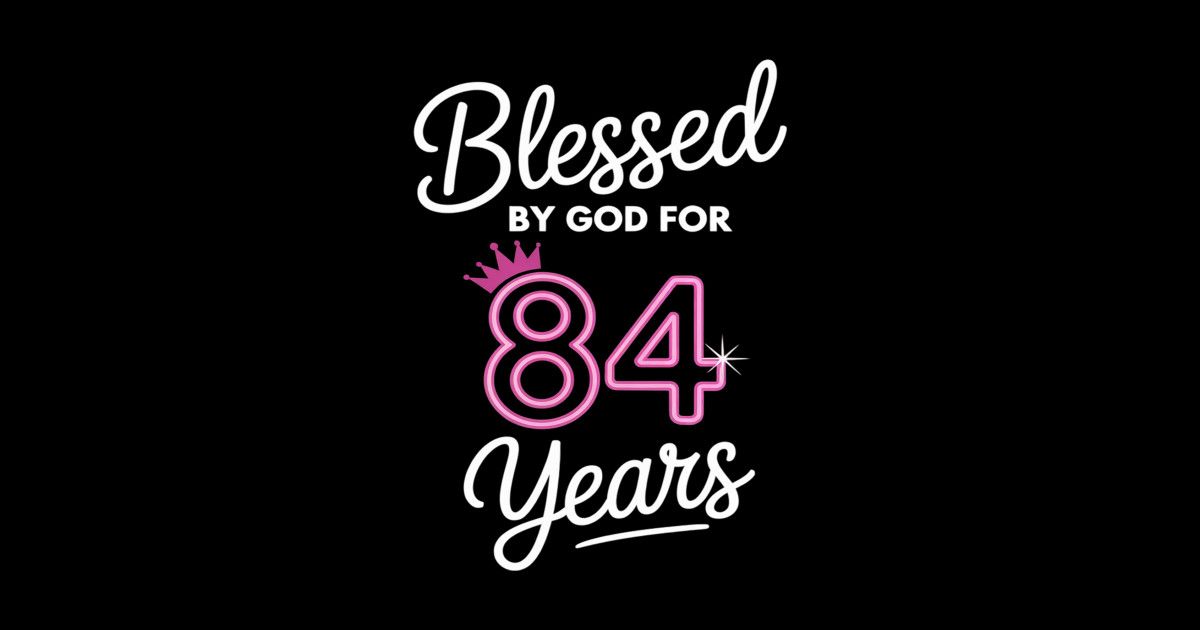 Blessed by God For 84 Years Old Happy 84th Birthday - Blessed By God ...
