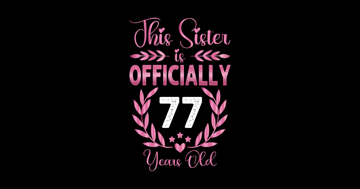 77th Birthday Sister 77 Years Old - Birthday Sister - Sticker | TeePublic