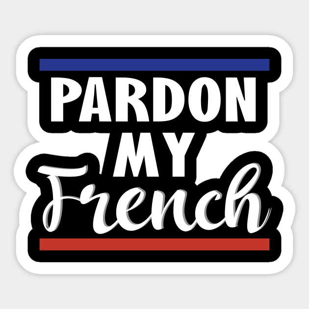 Pardon My French - Funny French Sayings - Pardon My French - Sticker ...