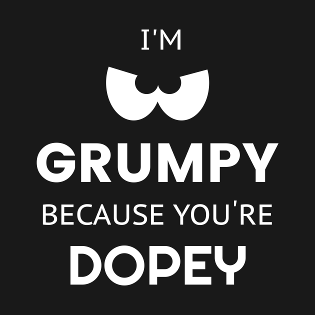 I'm Grumpy Because You're Dopey Shirt - Snow White - T-Shirt | TeePublic