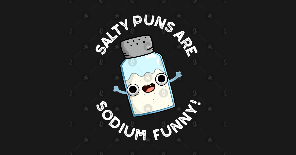 Salty Puns Are Sodium Funny Cute Chemistry Salt Pun - Salt Pun - T ...