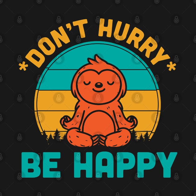 Don't Hurry Be Happy Sloth Lover Life Funny Retro Vintage - Sloth - T ...