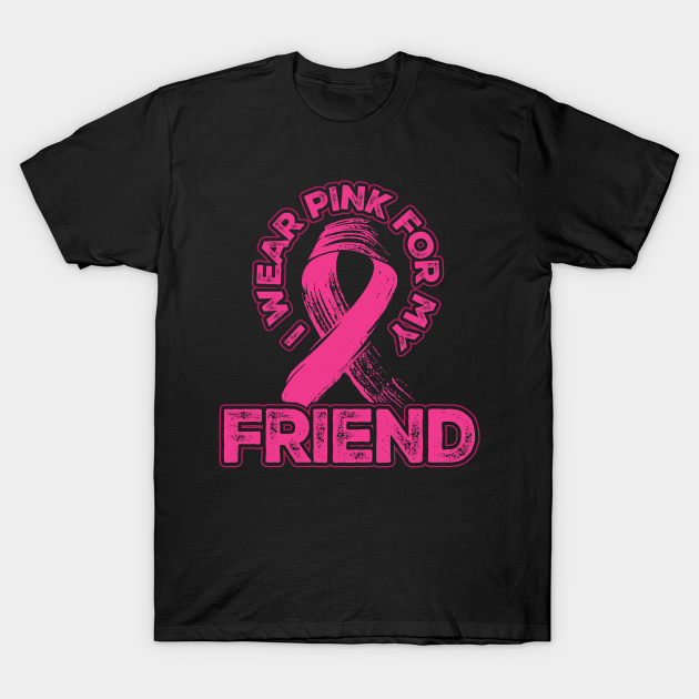 I wear pink for my Friend - I Wear Pink For My Friend - T-Shirt | TeePublic