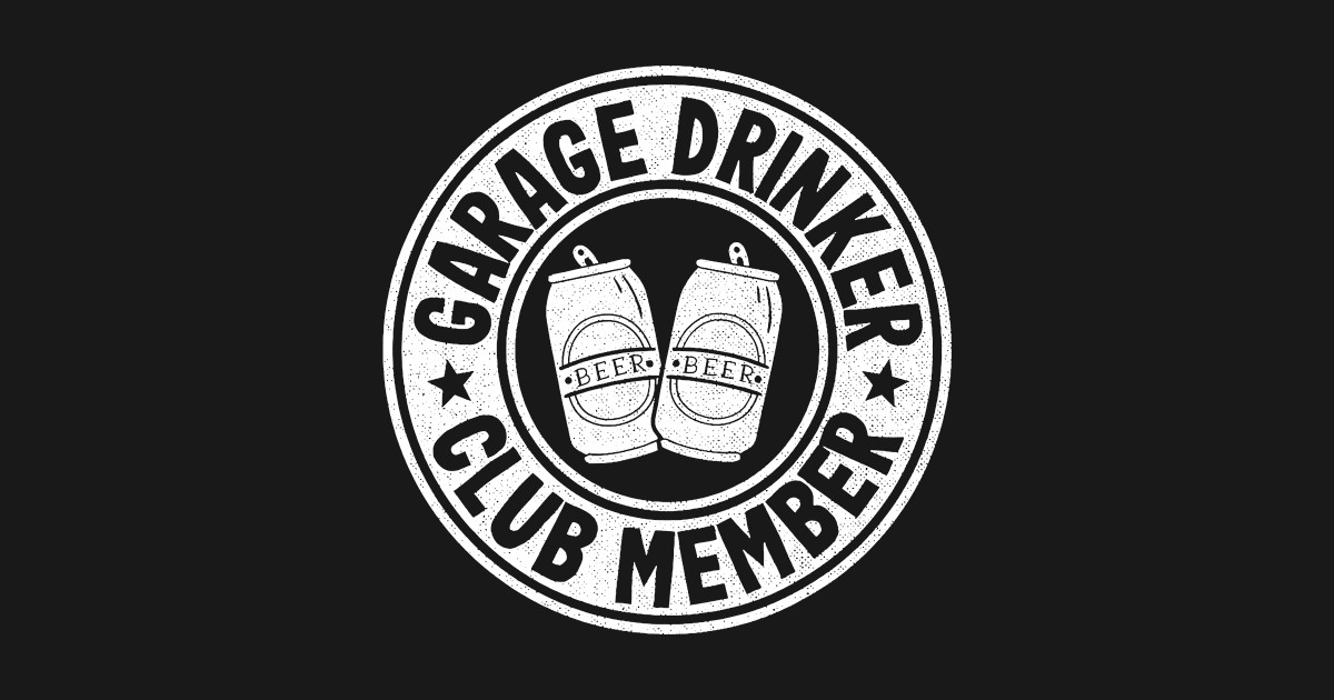 Garage Drinker Club Member - Garage Drinker Club Member - T-Shirt ...