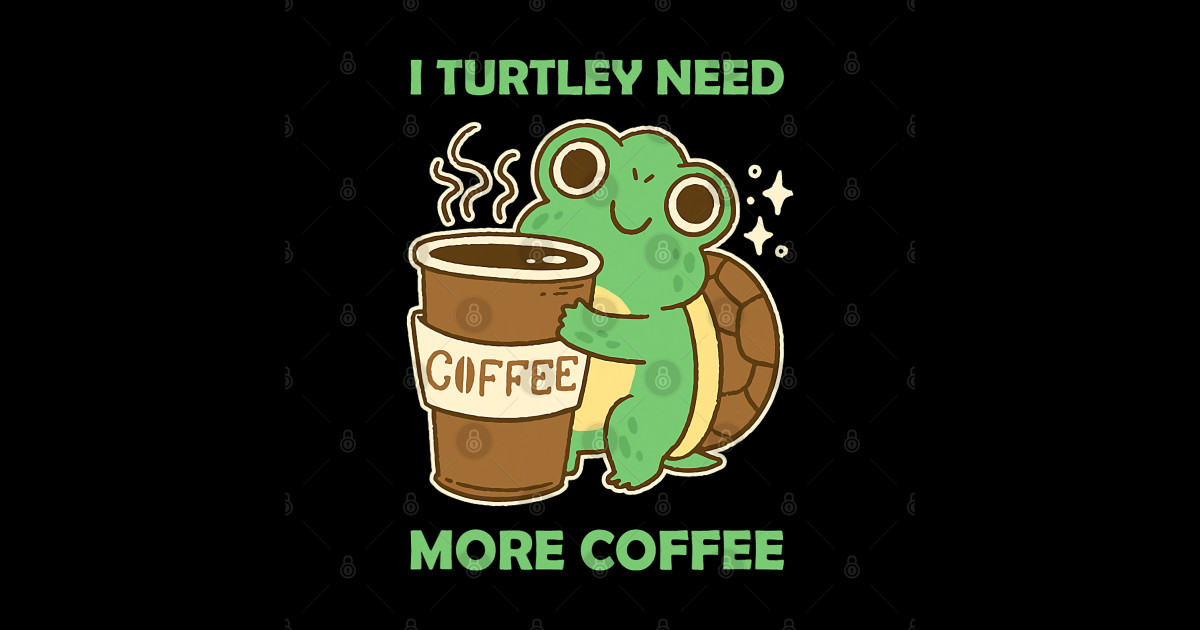 Turtle Pet Coffee Cute and Funny I Turtley need more Coffee Turtoise ...