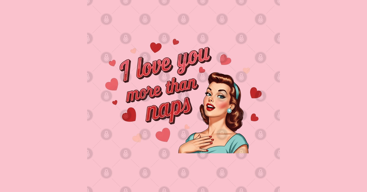 I Love You More Than Naps. - Love - T-Shirt | TeePublic