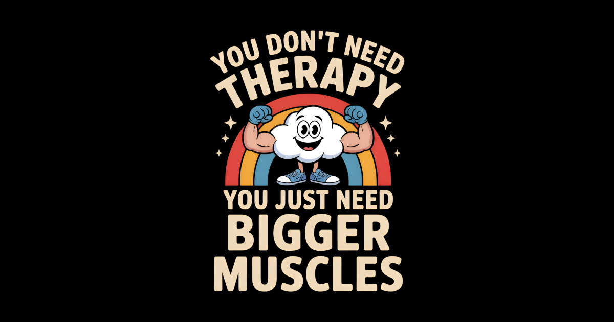 You Don't Need Therapy You Just Need Bigger Muscles Fitness - Fitness ...