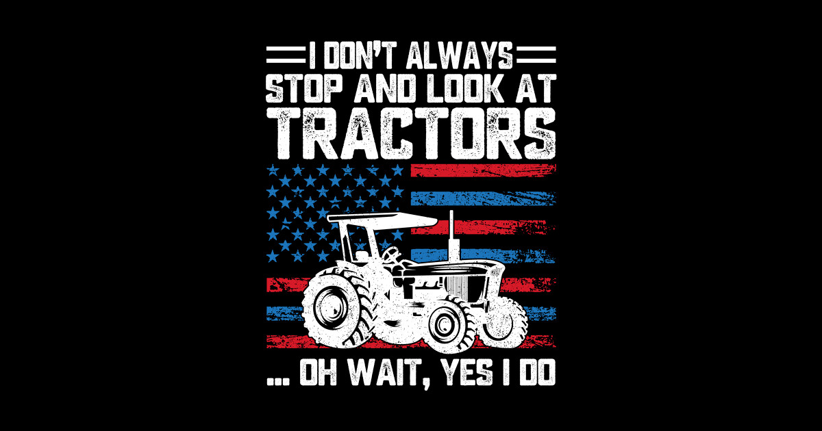 I Don't Always Stop and Look At Tractors Vintage Old Tractor - I Dont ...