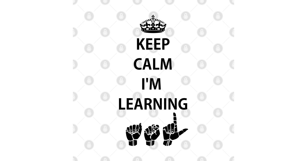 Keep Calm I'm Learning ASL American Sign Language Design - Sign ...