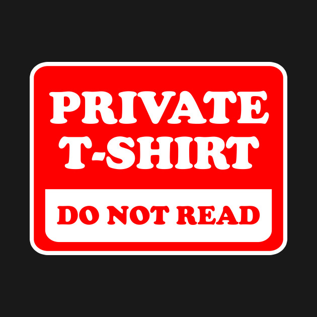 Private T-Shirt Do Not Read - Private Do Not Read - T-Shirt | TeePublic