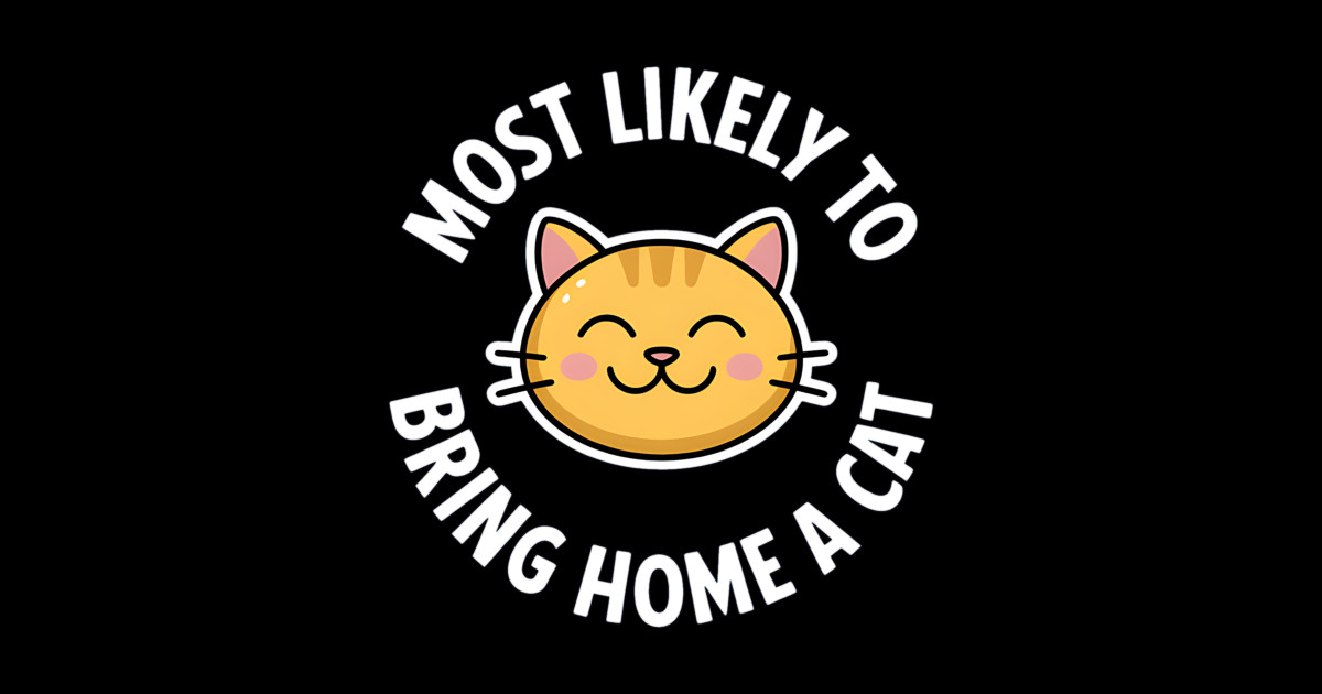 Most Likely To Bring Home A Cat - Most Likely To Bring Home A Cat ...