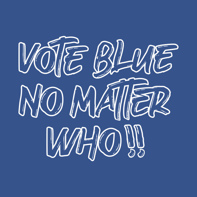 vote blue no matter who - Vote Blue No Matter Who 2020 - T-Shirt ...