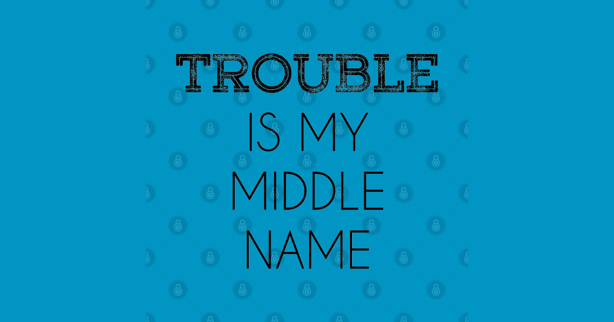 Trouble Is My Middle Name - Trouble - Magnet | TeePublic