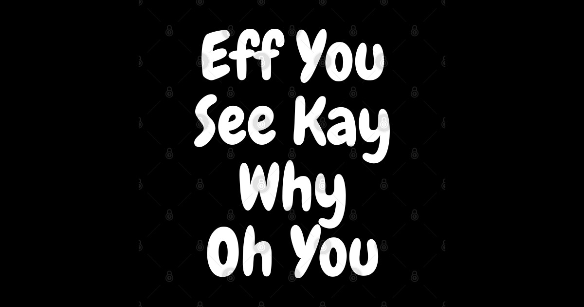 Eff You See Kay white Funny Quote Typography - Eff You See Kay ...