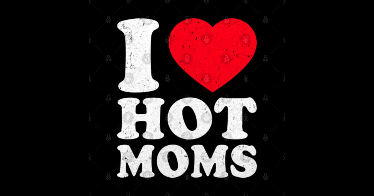 I Love Hot Moms I Heart Hot Moms Funny Red Heart Love Moms I Love Hot