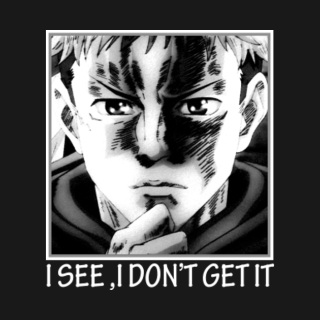yuji itadori, i see ,i don’t get it - Jujutsu Kaisen - T-Shirt | TeePublic