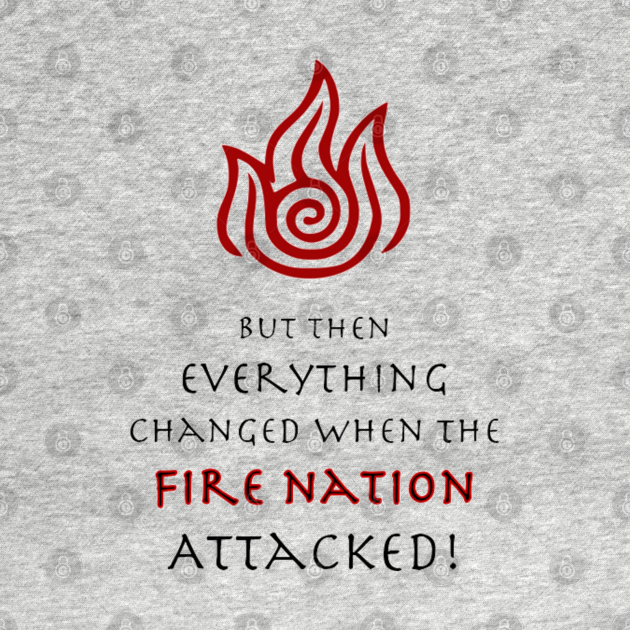 Fire Nation Attacked - Avatar The Last Airbender - T-Shirt | TeePublic