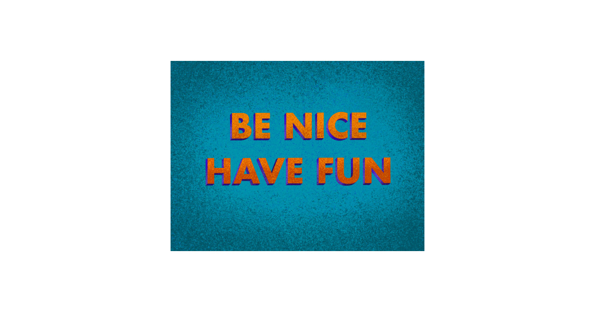 Be Nice, Have Fun - Typography - T-Shirt | TeePublic