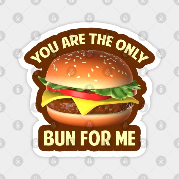 You are the Only Bun for Me - Cheeseburger - Magnet | TeePublic
