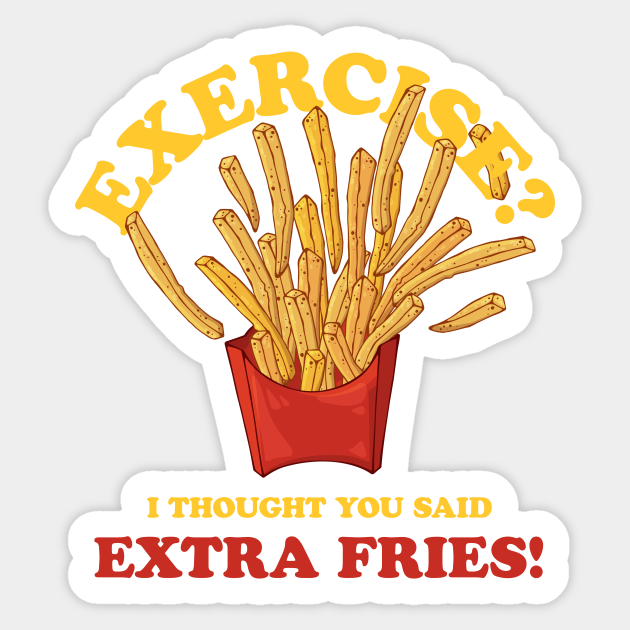 Exercise - I Thought You Said Extra Fries - Fries - Sticker | TeePublic