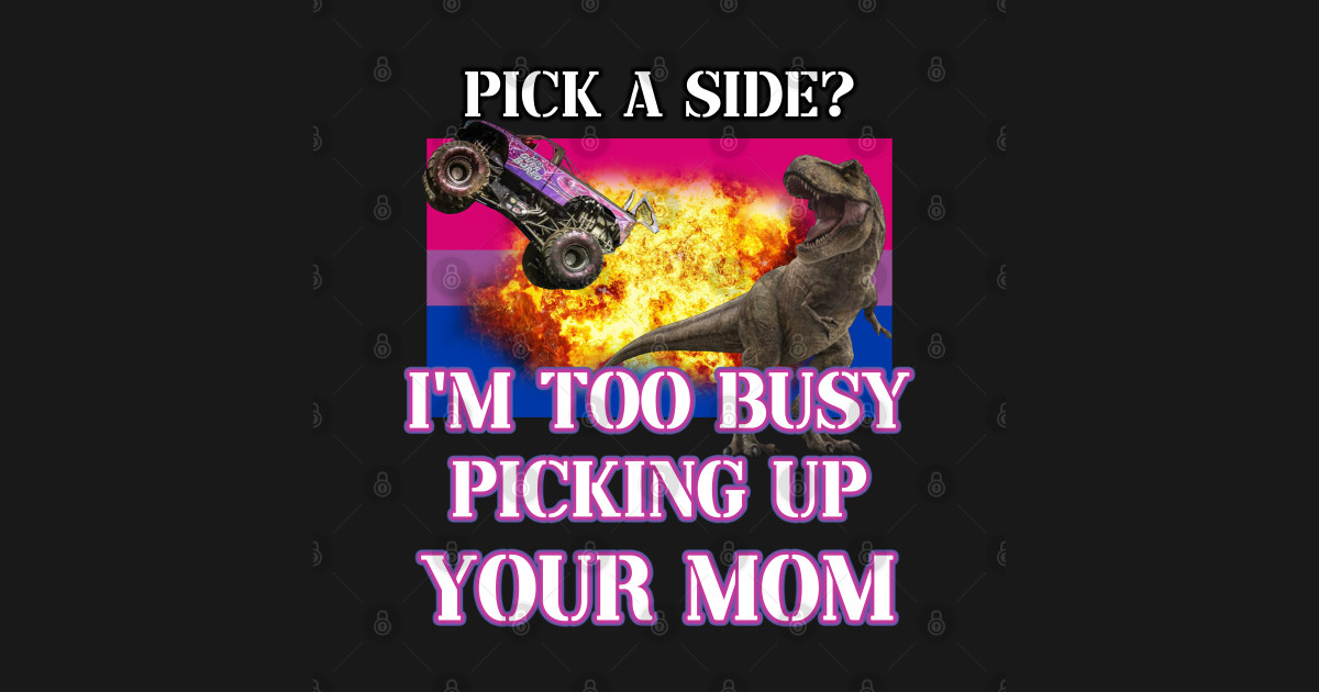 pick a side? im too busy picking up your mom - Bisexual Flag - T-Shirt ...