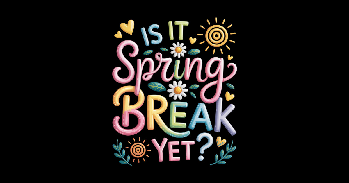 Is It Spring Break Yet Flower - Spring Break - Posters and Art Prints ...