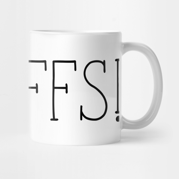 Oh FFS! - Black Text - Mug | TeePublic