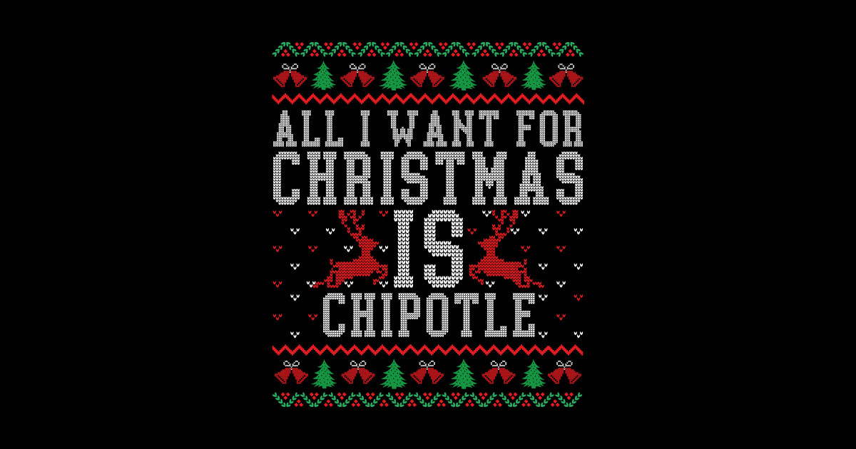 All I Want For Christmas Is Chipotle - Christmas Gift For Family ...