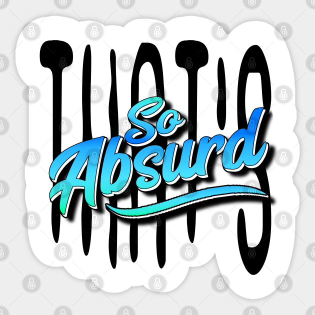 That's So Absurd - Absurd - Sticker | TeePublic