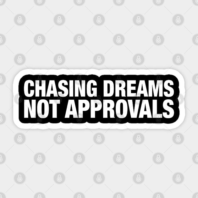 Chasing Dreams Not Approvals. - Chasing Dreams Not Approvals - Sticker ...