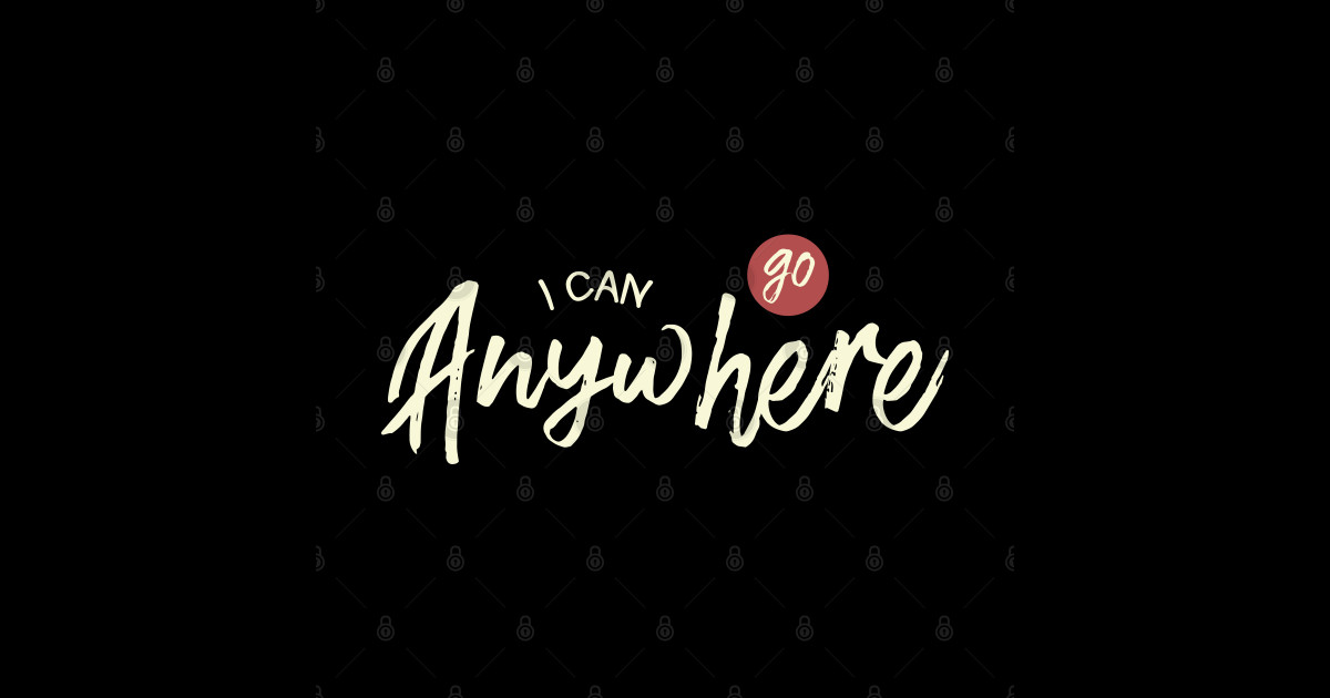 I can go anywhere - I Can Go Anywhere - Sticker | TeePublic