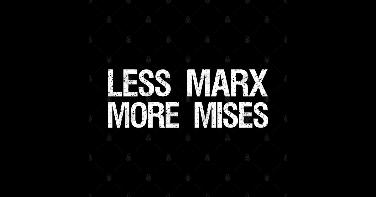 Libertarian Anti Socialist - Less Marx More Mises - Ludwig Von Mises ...