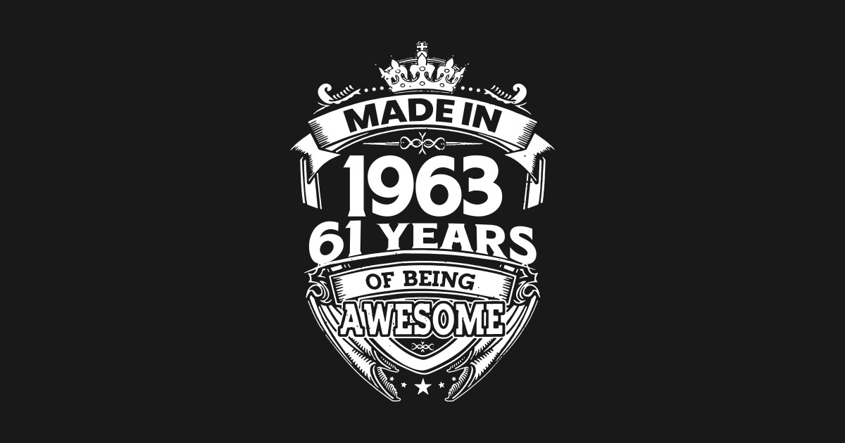 Made In 1963 61 Years Of Being Awesome - Made In 1963 - T-Shirt | TeePublic