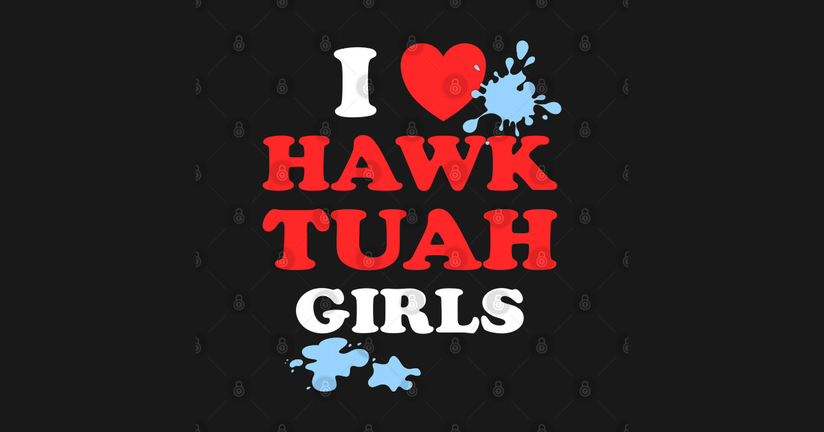 I Love Hawk Tuah Girls Funny Hawk Tush Meme Adult Humor Gag - Hawk Tuah ...