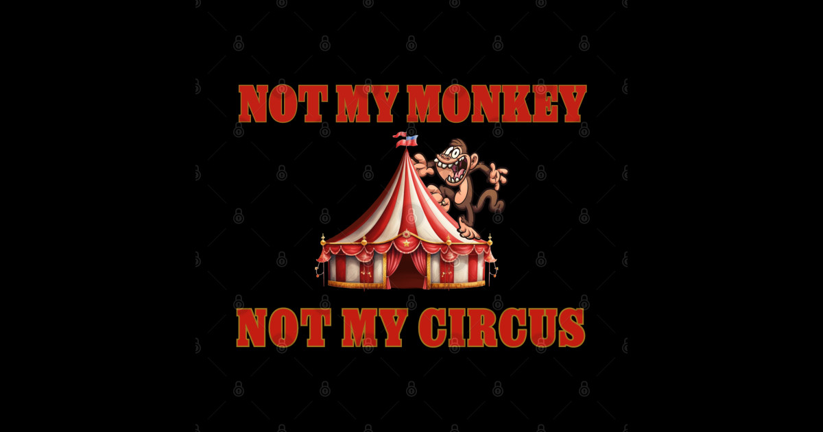 NOT MY MONKEY NOT MY CIRCUS - Funny Saying - Sticker | TeePublic