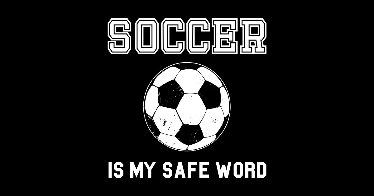 Soccer Is My Safe Word - Soccer - Sticker | TeePublic