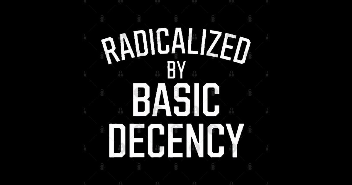 Radicalized by basic decency gift - Radicalized By Basic Decency ...