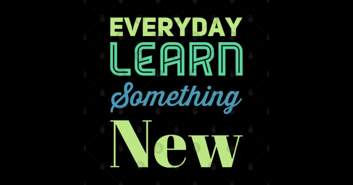 Everyday Learn Something New. - Dont Stop Learning - Posters and Art ...
