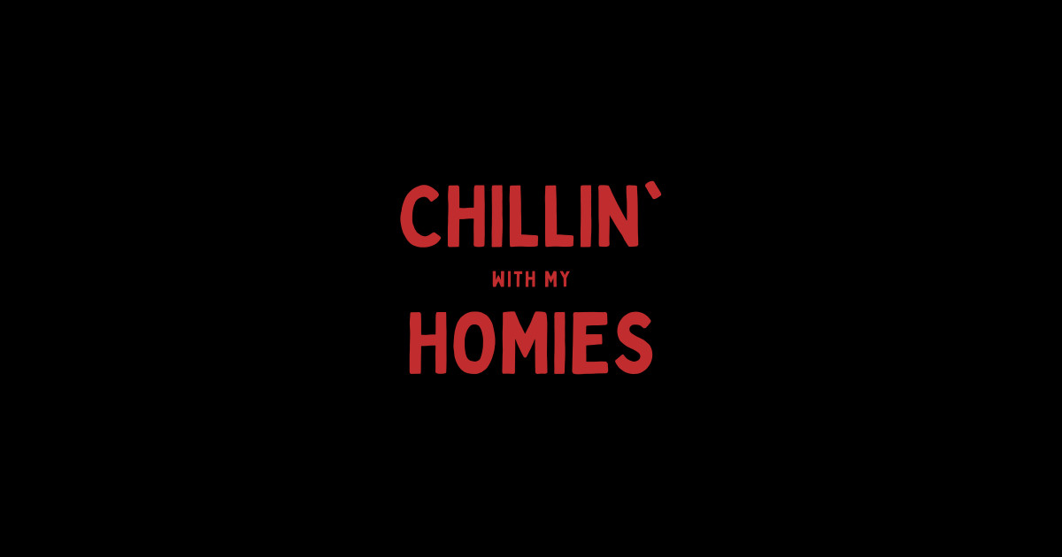 Chilling with my homies - Chilling - Sticker | TeePublic
