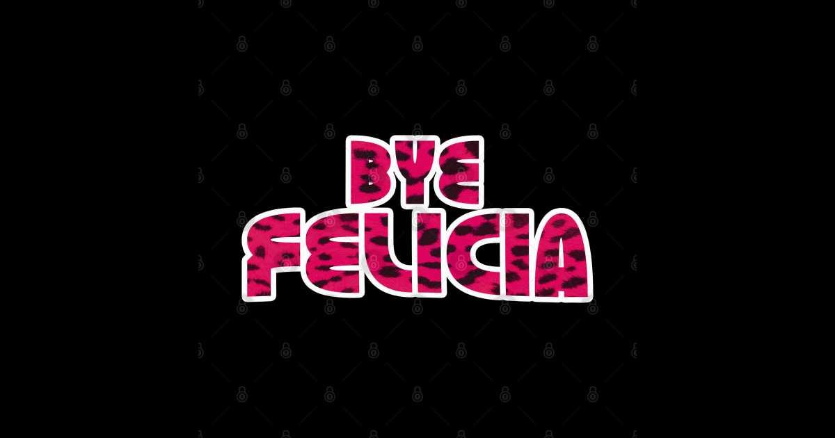 Bye Felicia - Felicia - Sticker | TeePublic