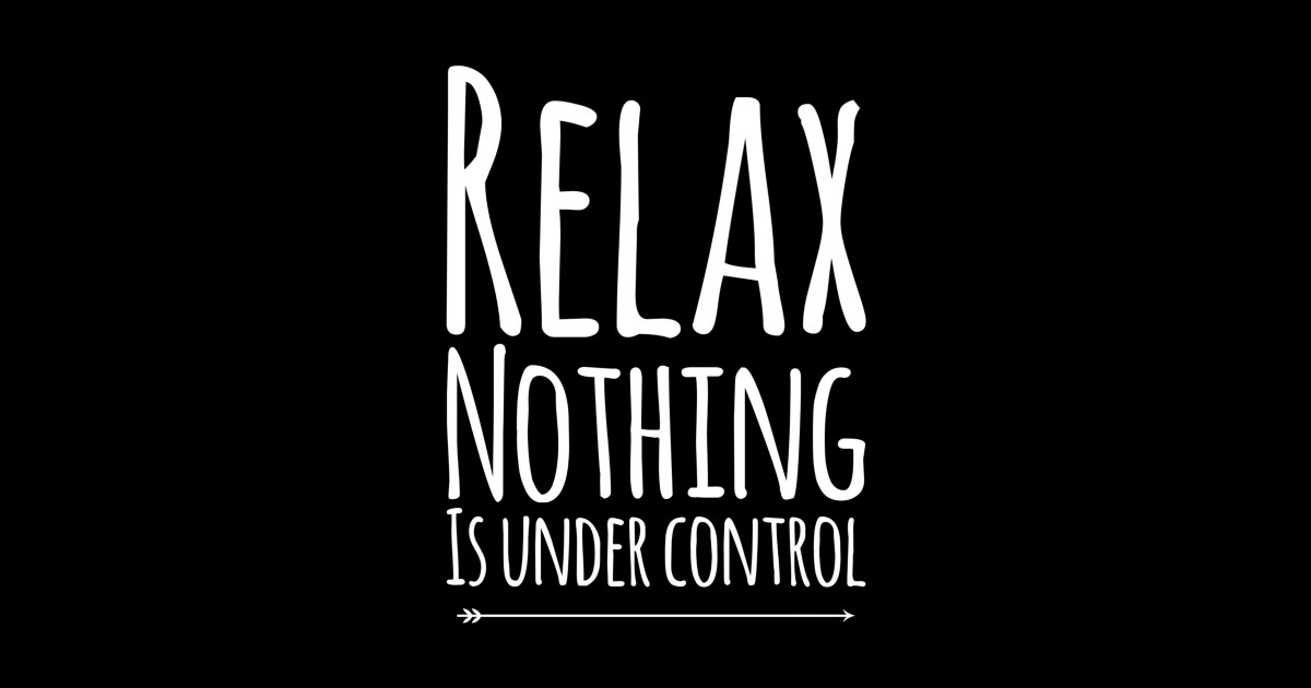 Relax nothing is under control - Relax Nothing Is Under Control ...