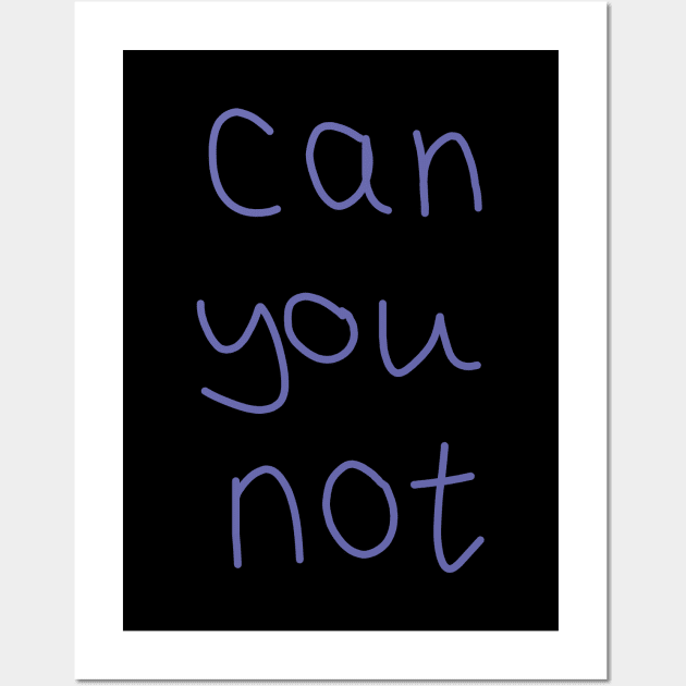 Can You Not Funny Quotes - Can You Not - Posters and Art Prints | TeePublic